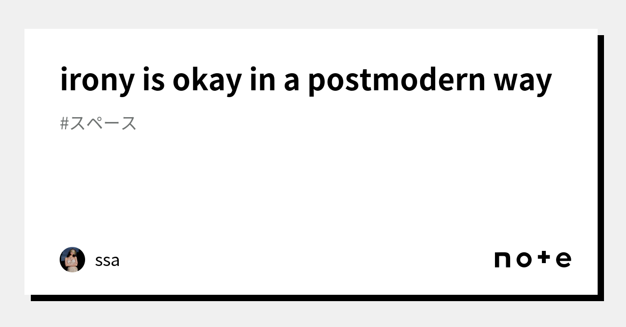 irony is okay in a postmodern way｜ssa