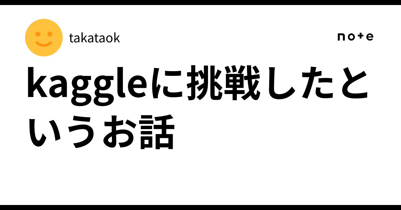 kaggleに挑戦したというお話｜takataok