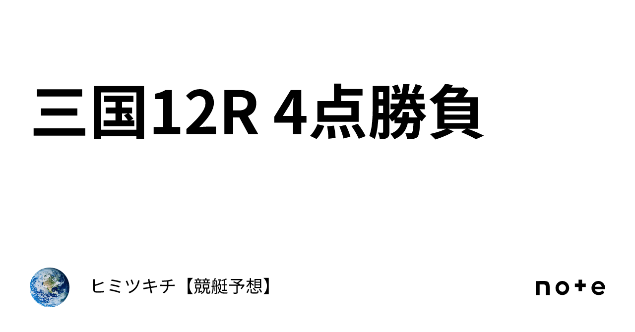 三国12R 4点勝負｜ヒミツキチ【競艇予想】