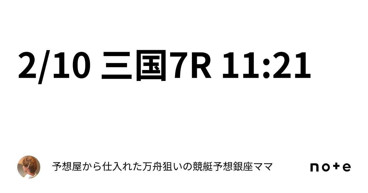 2/10 三国7R 11:21｜予想屋から仕入れた万舟狙いの競艇予想🥂銀座ママ🥂