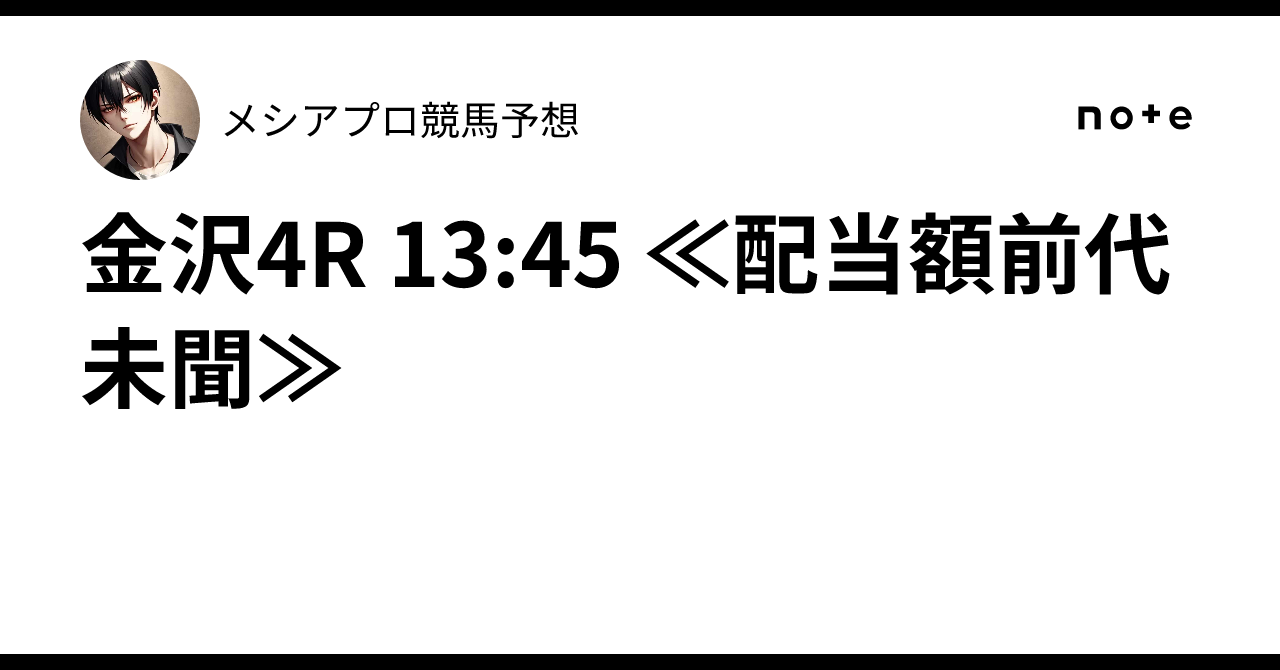 金沢4R 13:45 ≪配当額前代未聞≫｜🔥メシア👑プロ競馬予想👑🔥