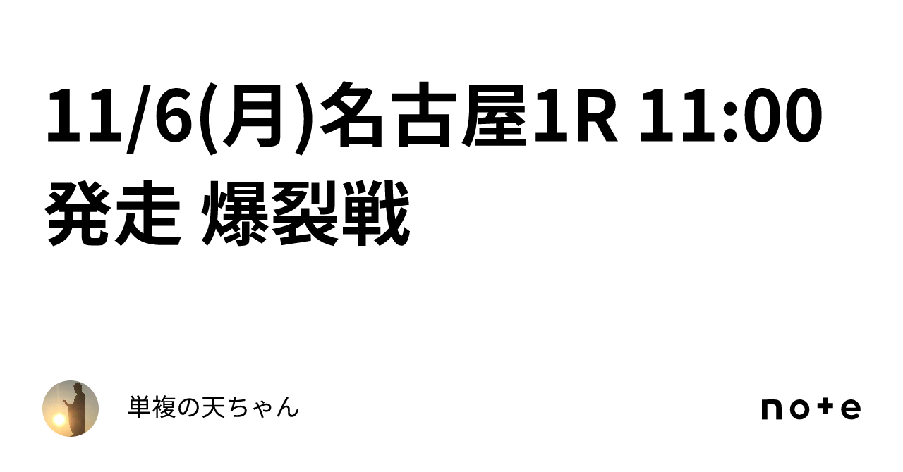 11/6(月)名古屋1R 11:00発走 爆裂戦🔥｜単複の天ちゃん