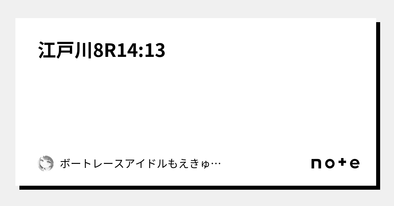 江戸川8R14:13｜🚤🎀🧸ボートレースアイドルもえきゅん#競艇予想🧸🎀🚤｜note