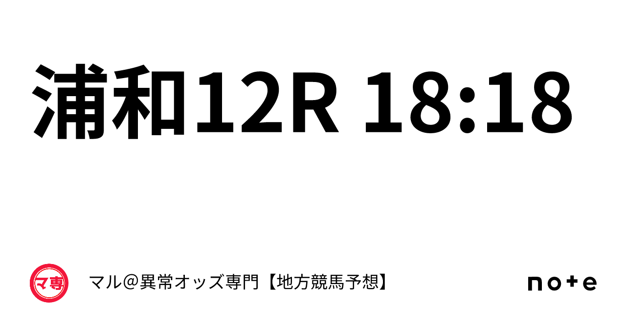 浦和12R 18:18｜マル＠異常オッズ専門【地方競馬予想】