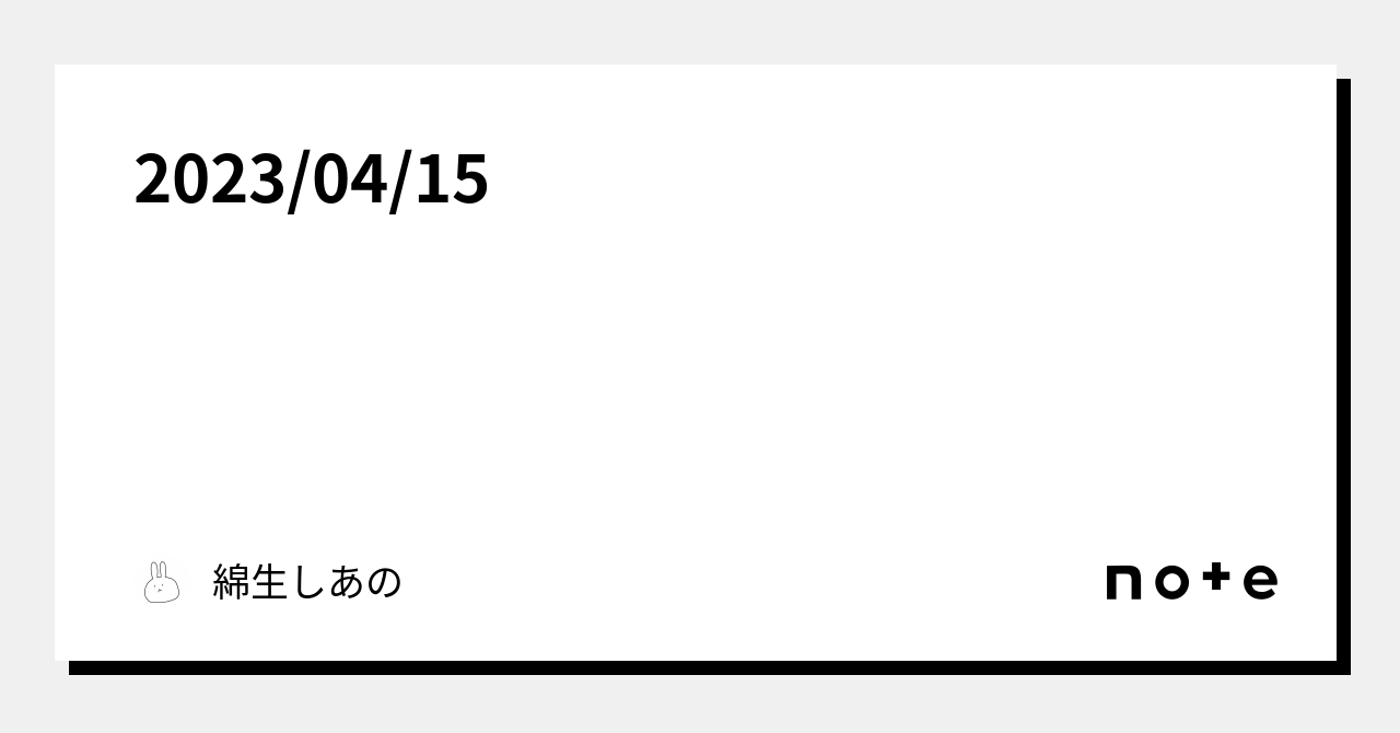 2023/04/15｜綿生しあの