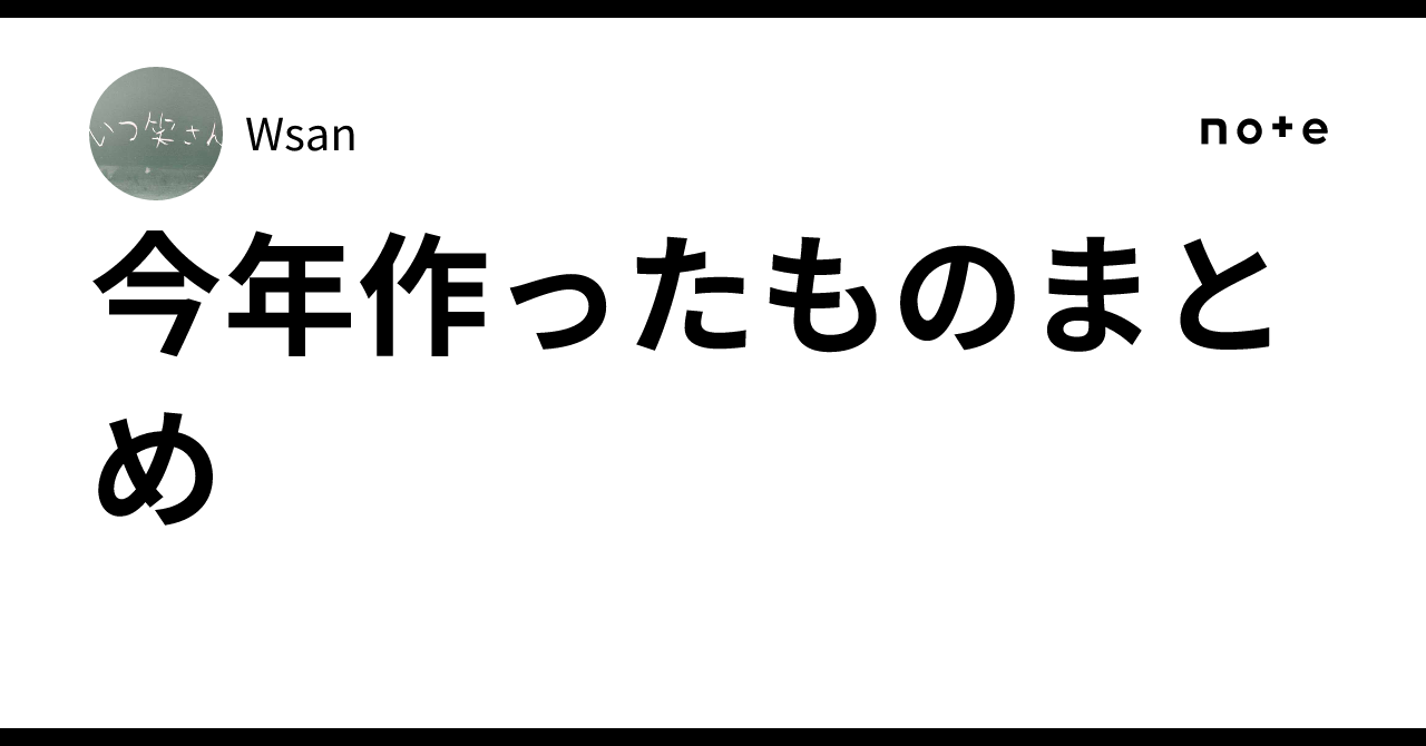 今年作ったものまとめ｜Wsan