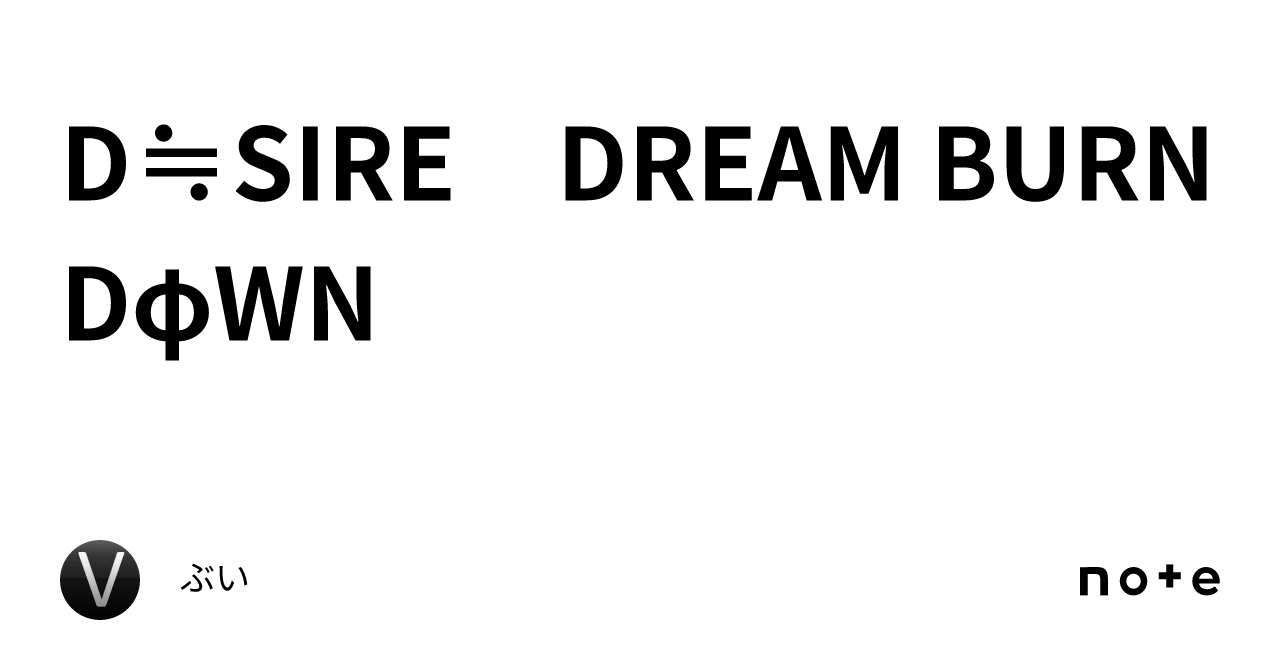 D≒SIRE DREAM BURN DφWN｜ぶい