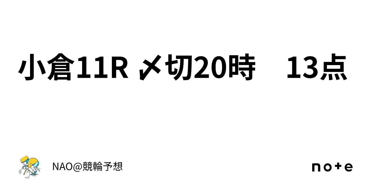 小倉11R 〆切20時 13点｜NAO@競輪予想