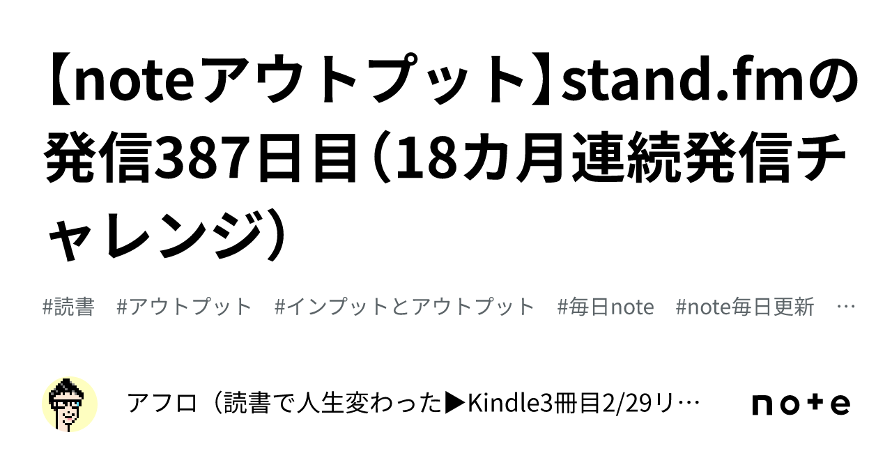 【noteアウトプット】stand.fmの発信387日目（18カ月連続発信チャレンジ）｜アフロ（読書で人生変わった Kindle3冊目2/29リリース）