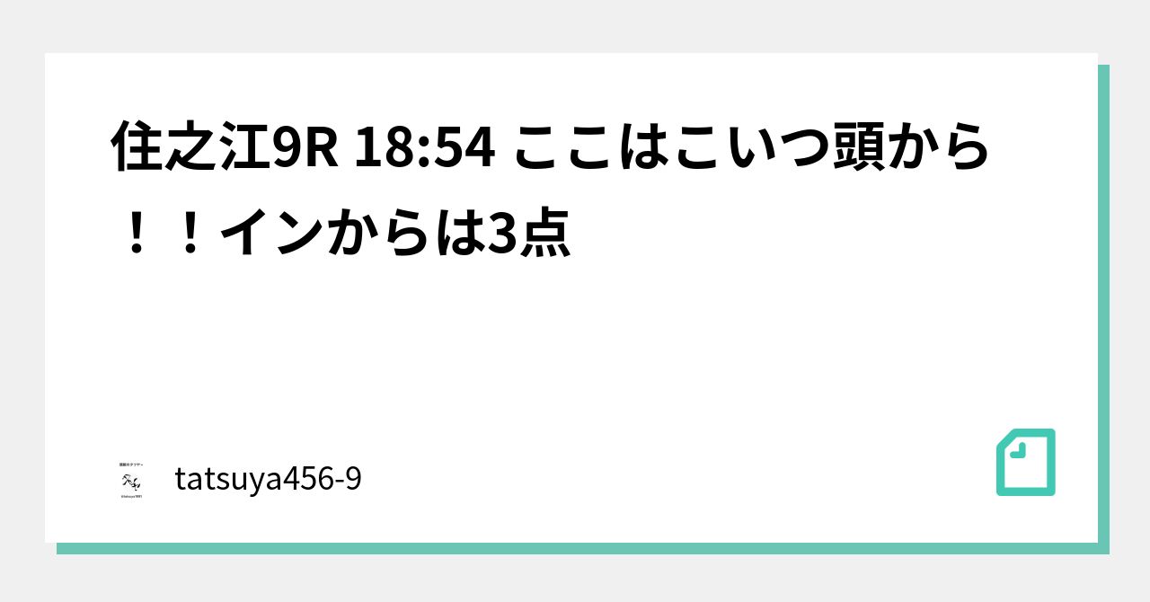 住之江9R 18:54 ここはこいつ頭から！！インからは3点｜競艇のタツヤ【競艇TikToker又は予想屋】
