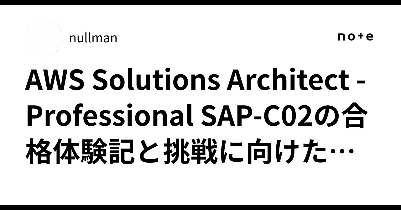 AWS Solutions Architect - Professional SAP-C02の合格体験記と挑戦に向けた業務経験レベル別学習 ...