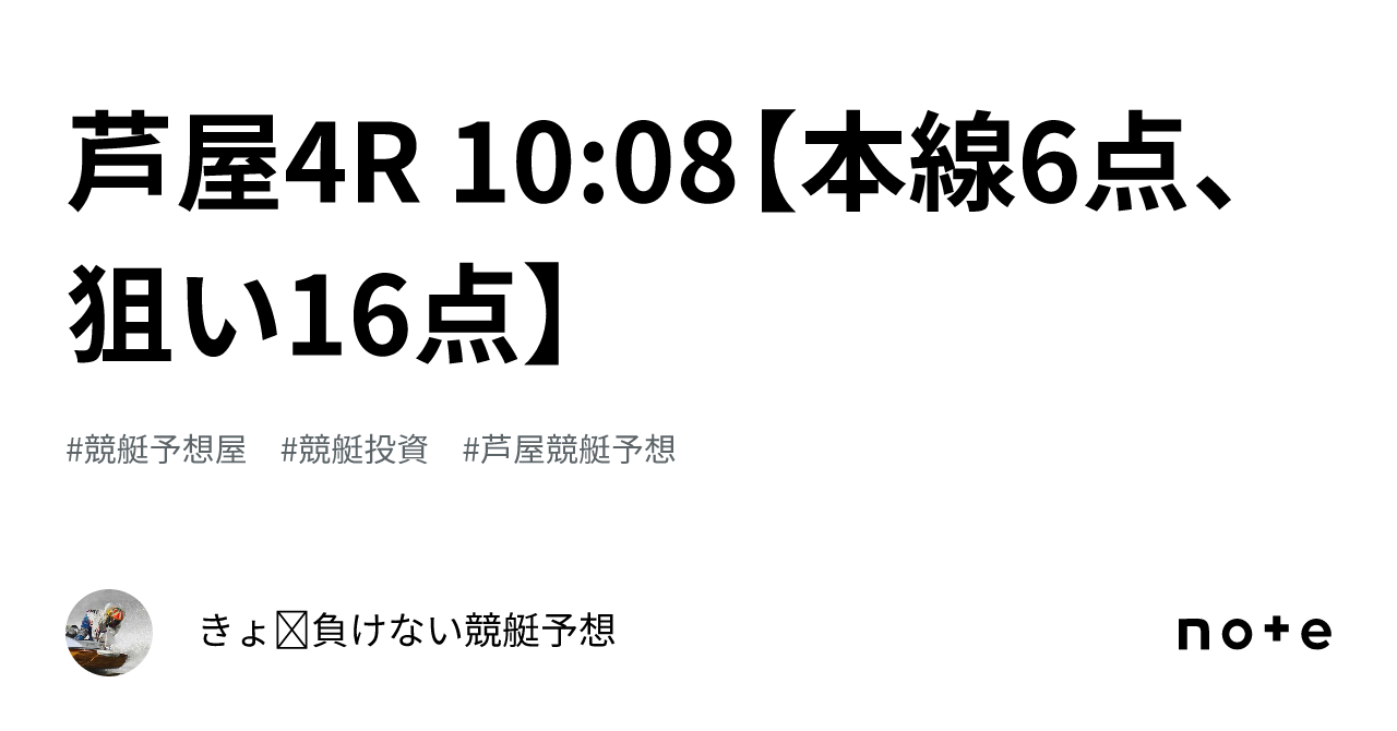 芦屋4R 10:08【本線6点、狙い16点】｜きょ🛥負けない競艇予想