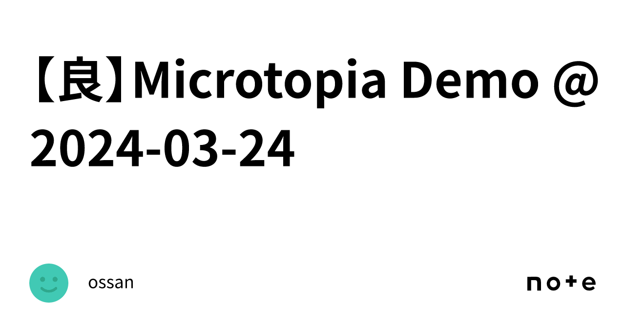【良】Microtopia Demo @ 2024-03-24｜ossan