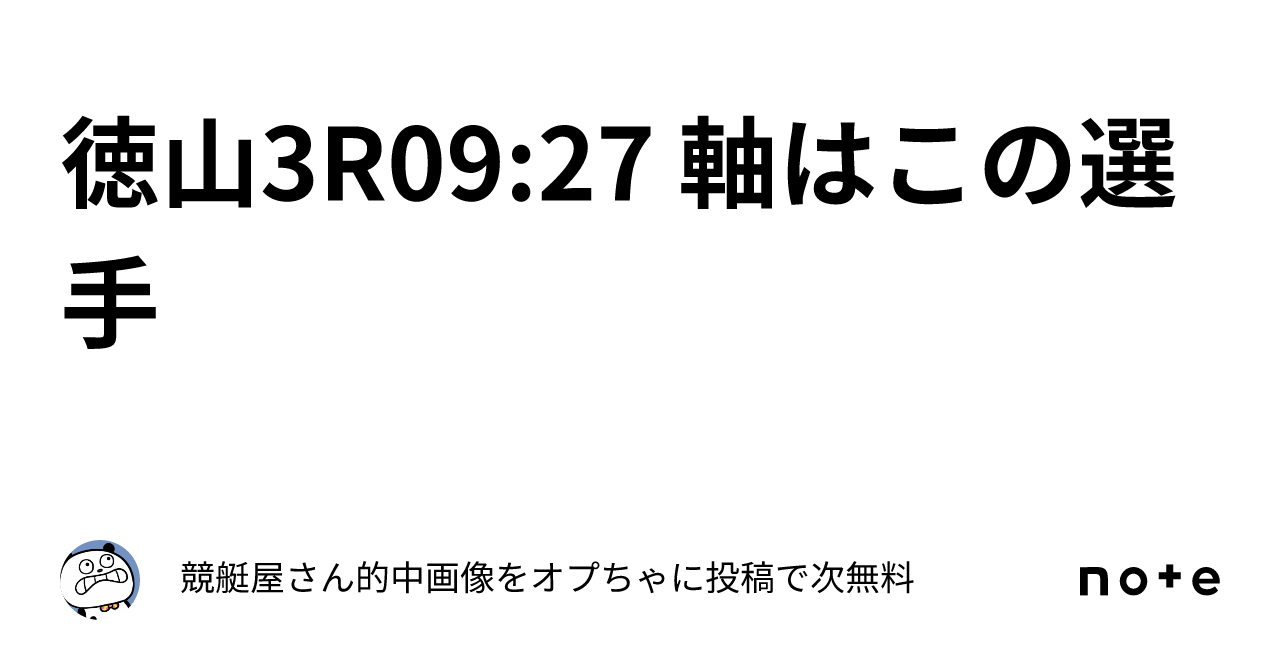 徳山3R09:27 軸はこの選手｜🐼競艇屋さん🐼的中画像をオプちゃに投稿で次無料