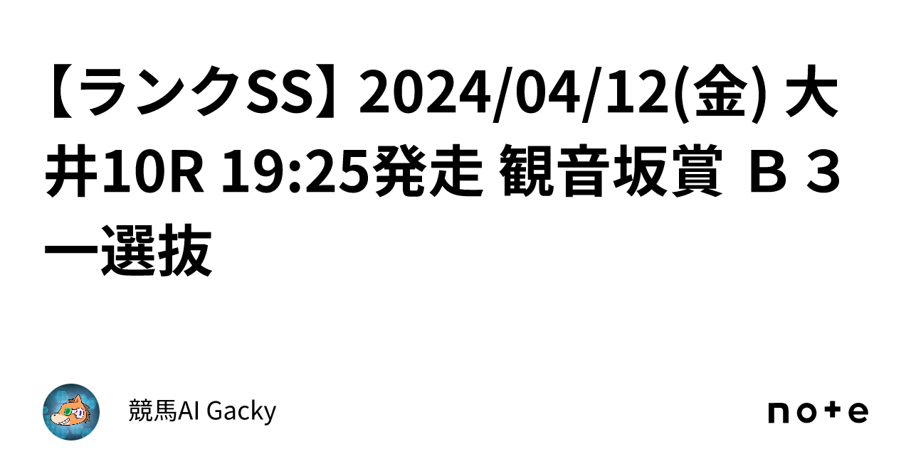 【ランクSS】 2024/04/12(金) 大井10R 19:25発走 観音坂賞 B3一選抜｜競馬AI Gacky