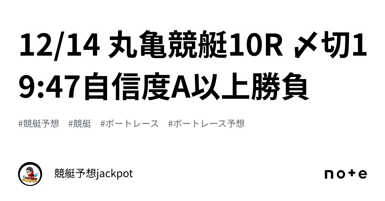 12/14 🔥丸亀競艇10R 〆切19:47🔥自信度A以上🔥勝負🔥｜競艇予想jackpot