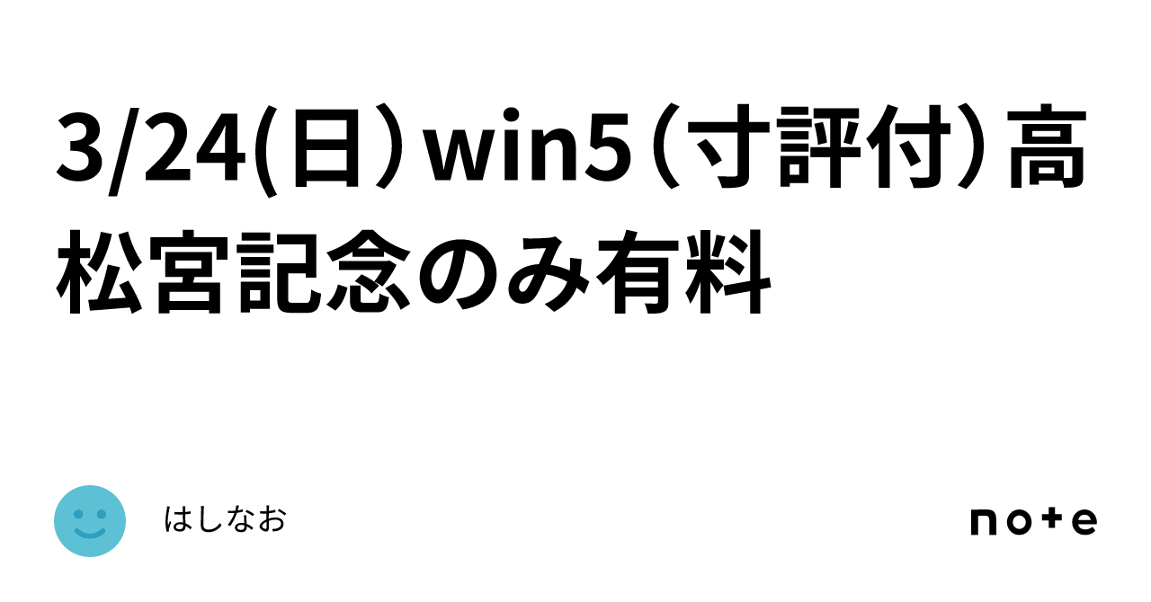 3/24(日）win5（寸評付）高松宮記念のみ有料｜はしなお