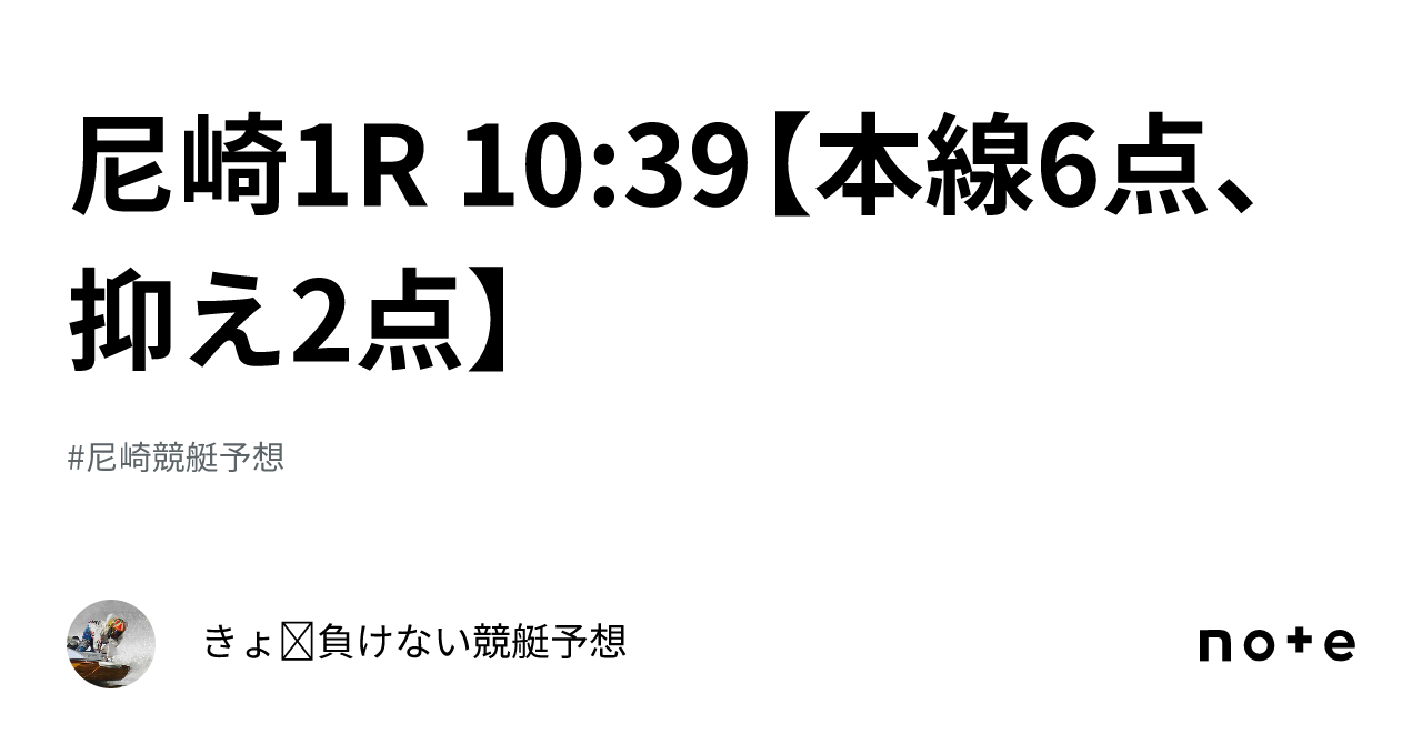 尼崎1R 10:39【本線6点、抑え2点】｜きょ🛥負けない競艇予想