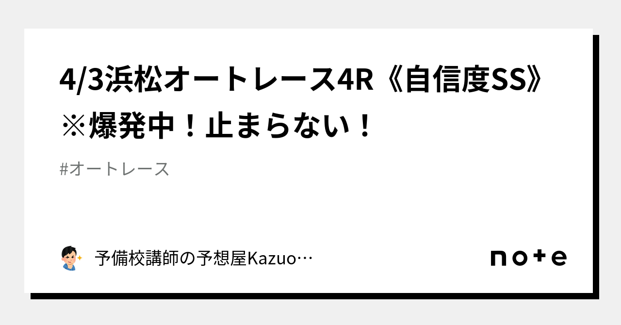 4/3浜松オートレース4R《自信度SS》※爆発中！止まらない！｜予備校講師の予想屋Kazuo@競馬・オートレース