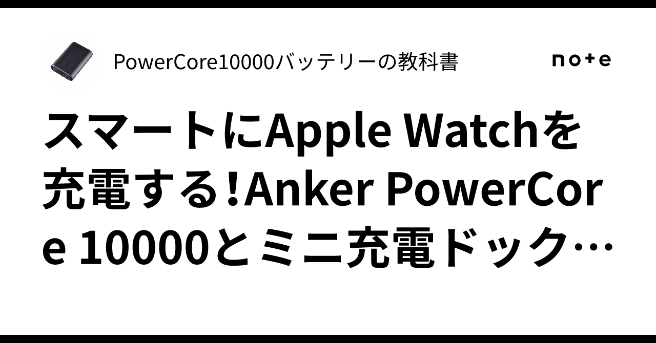 スマートにApple Watchを充電する！Anker PowerCore 10000とミニ充電ドックの組み合わせ ...