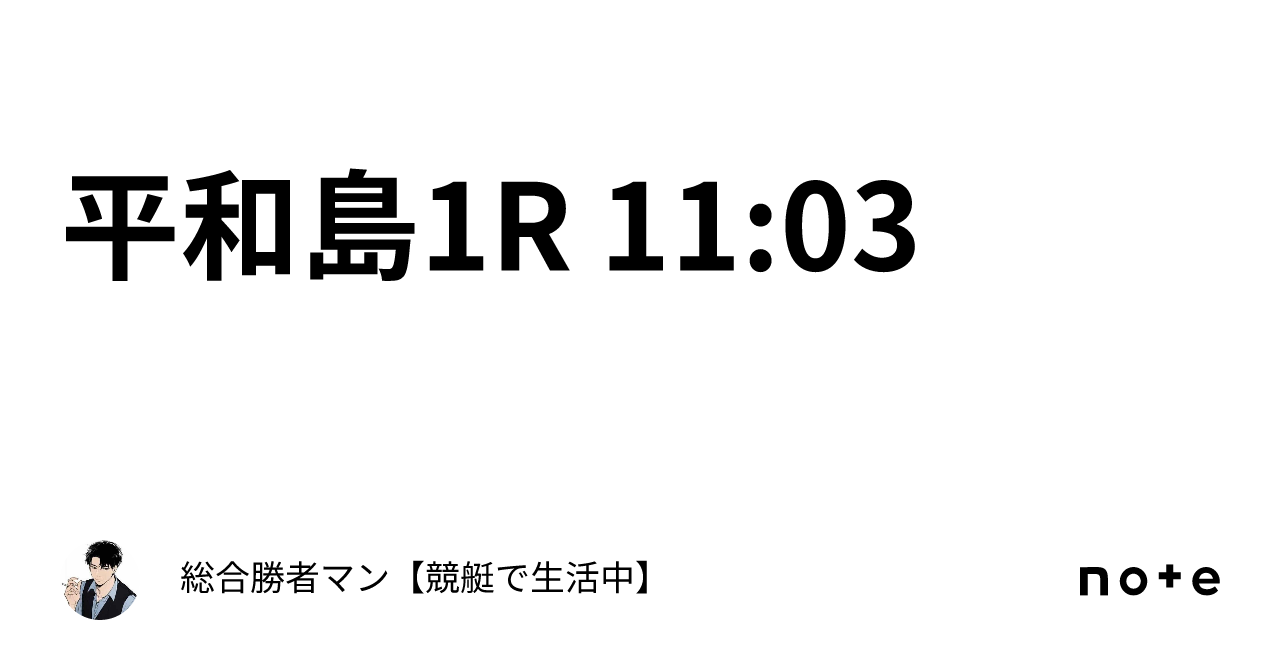平和島1R 11:03｜総合勝者マン【競艇で生活中】