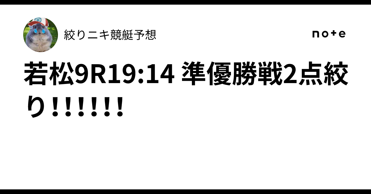 若松9R19:14 準優勝戦2点絞り！！！！！！｜絞りニキ🃏競艇予想