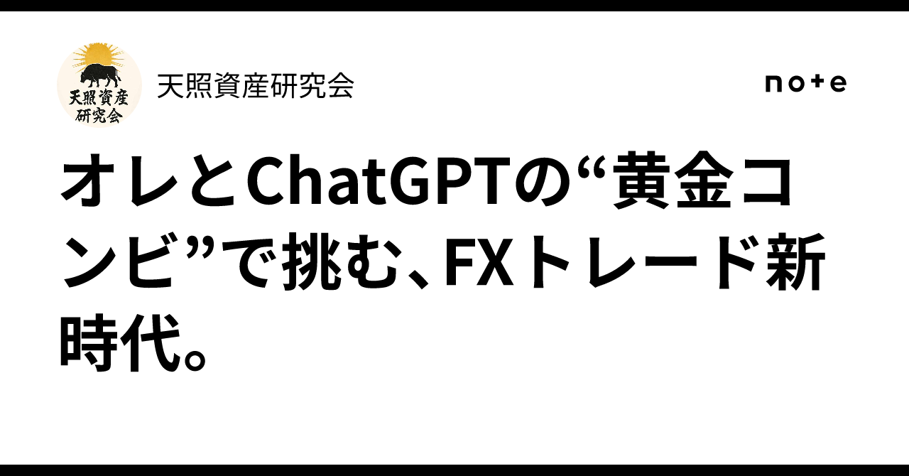 オレとChatGPTの“黄金コンビ”で挑む、FXトレード新時代。｜天照資産研究会
