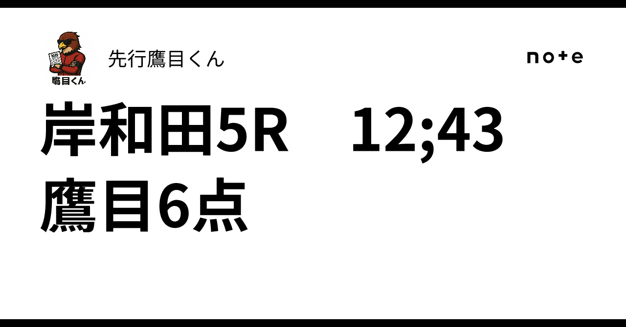岸和田5R 12;43 鷹目6点｜先行鷹目くん🎯🦅競輪予想