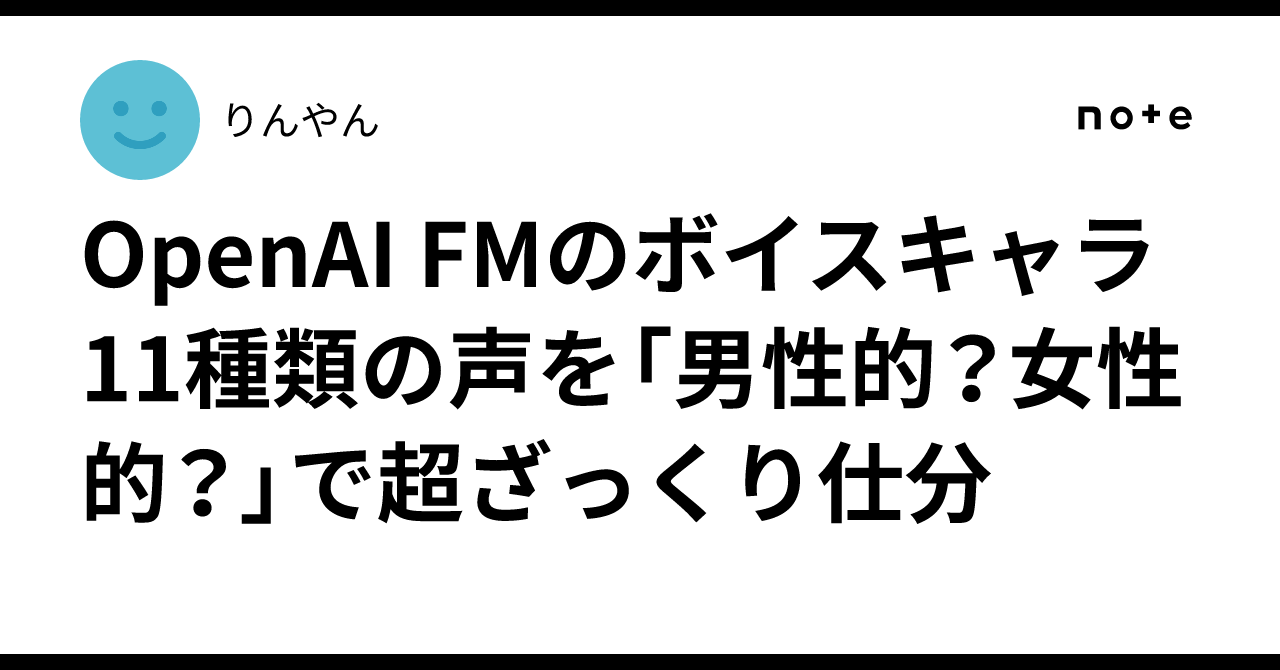 OpenAI FMのボイスキャラ 11種類の声を「男性的？女性的？」で超ざっくり仕分｜りんやん