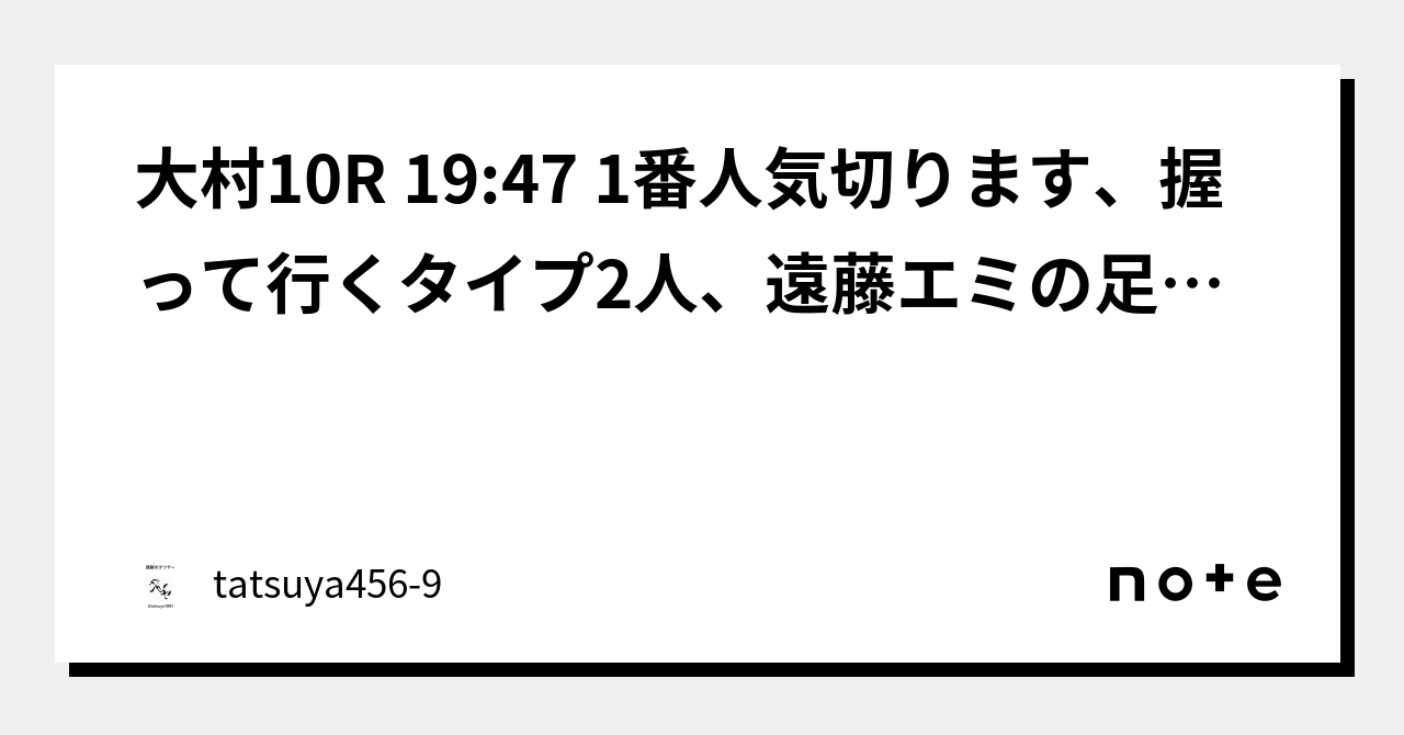 大村10R 19:47 1番人気切ります、握って行くタイプ2人、遠藤エミの足圧倒的とは思ってません！本線4点｜競艇のタツヤ【競艇TikToker又は競艇予想屋】