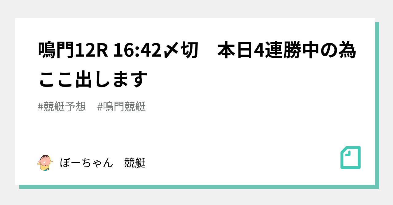 鳴門12R 16:42〆切 本日4連勝中の為ここ出します🔥🔥｜競艇予想屋
