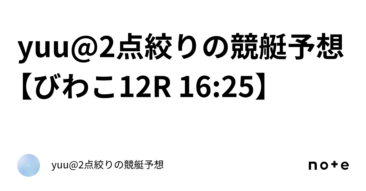 yuu@2点絞りの競艇予想【びわこ12R 16:25】｜yuu@2点絞りの競艇予想