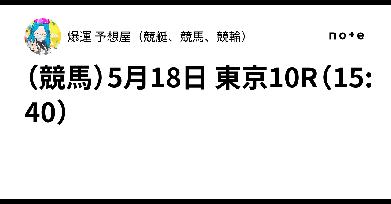 （競馬）5月18日 東京10R（15:40）｜爆運 予想屋（競艇、競馬、競輪）