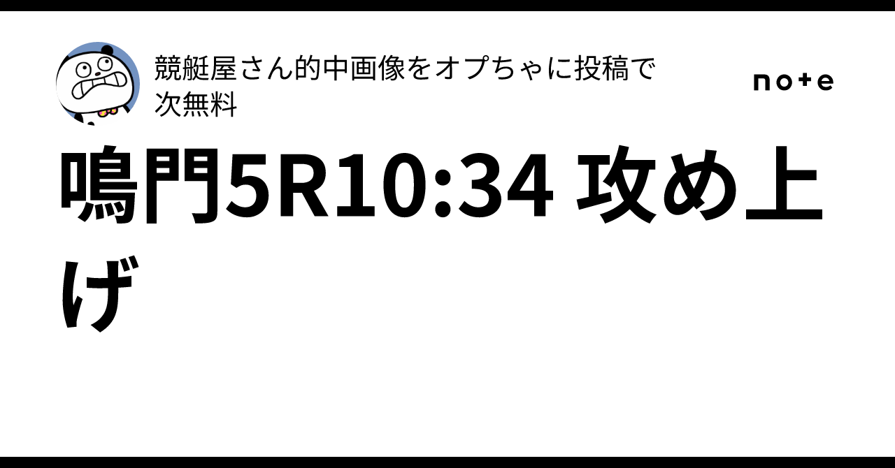 鳴門5R10:34 攻め上げ｜🐼競艇屋さん🐼的中画像をオプちゃに投稿で次無料