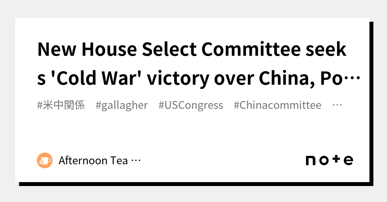New House Select Committee seeks 'Cold War' victory over China ...