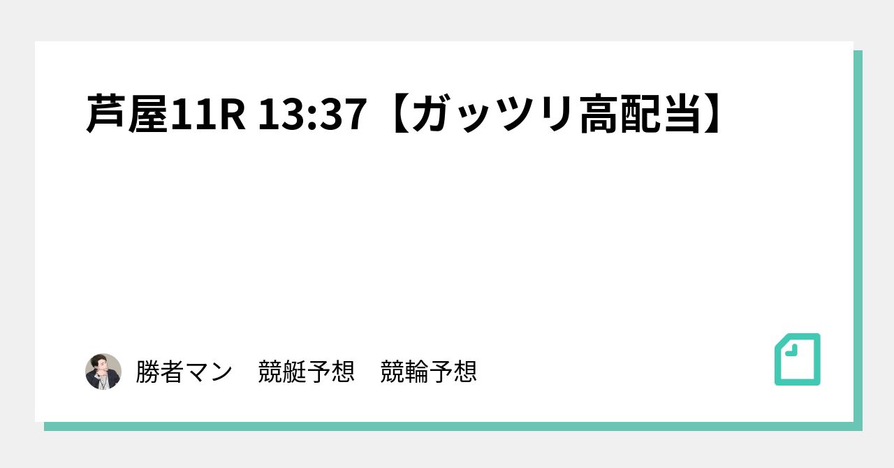芦屋11R 13:37【ガッツリ高配当】｜勝者マン 🎉競艇予想 競輪予想🎉｜note