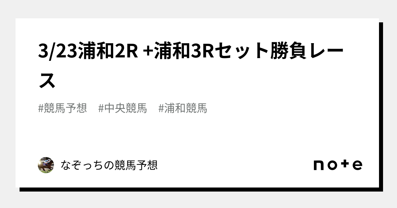 3/23浦和2R +浦和3Rセット🔥勝負レース🔥｜なぞっちの競馬予想｜note