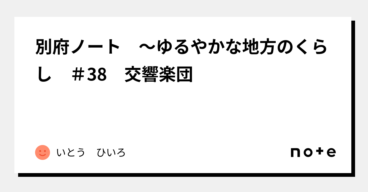 別府ノート ～ゆるやかな地方のくらし ＃38 交響楽団｜いとう ひいろ