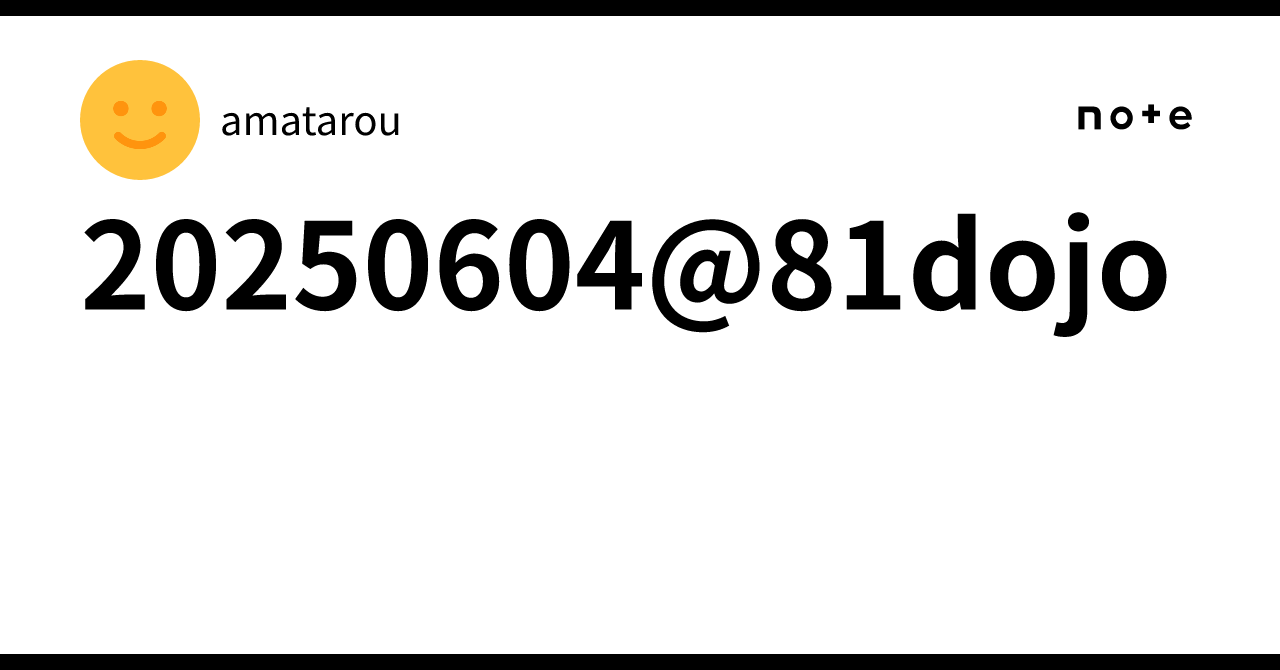 20250604@81dojo｜amatarou