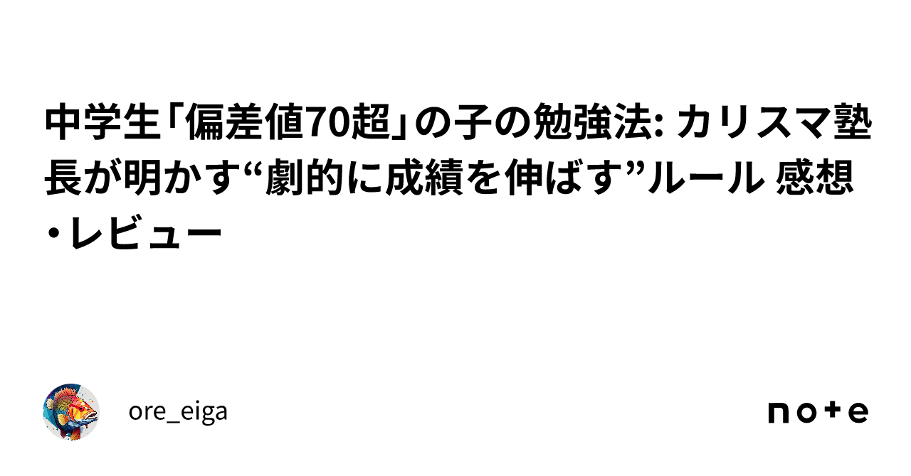 中学生「偏差値70超」の子の勉強法: カリスマ塾長が明かす“劇的に成績を伸ばす”ルール 感想・レビュー｜ore_eiga