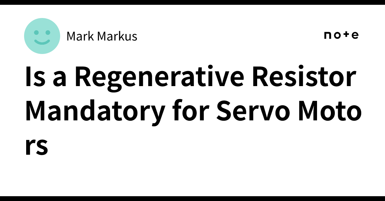 Is a Regenerative Resistor Mandatory for Servo Motors｜Mark Markus