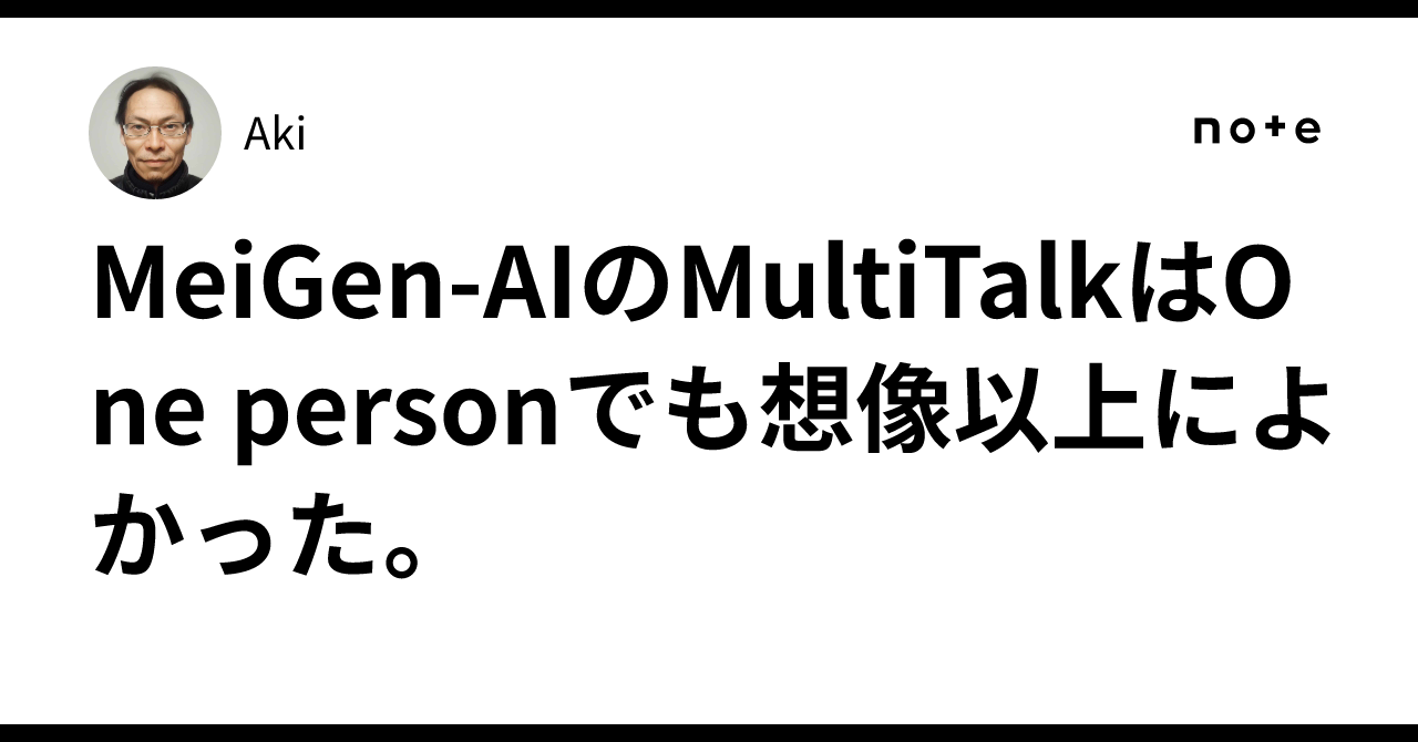 MeiGen-AIのMultiTalkはOne personでも想像以上によかった。｜Aki