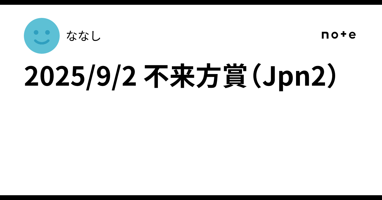 2025/9/2 不来方賞（Jpn2）｜ななし