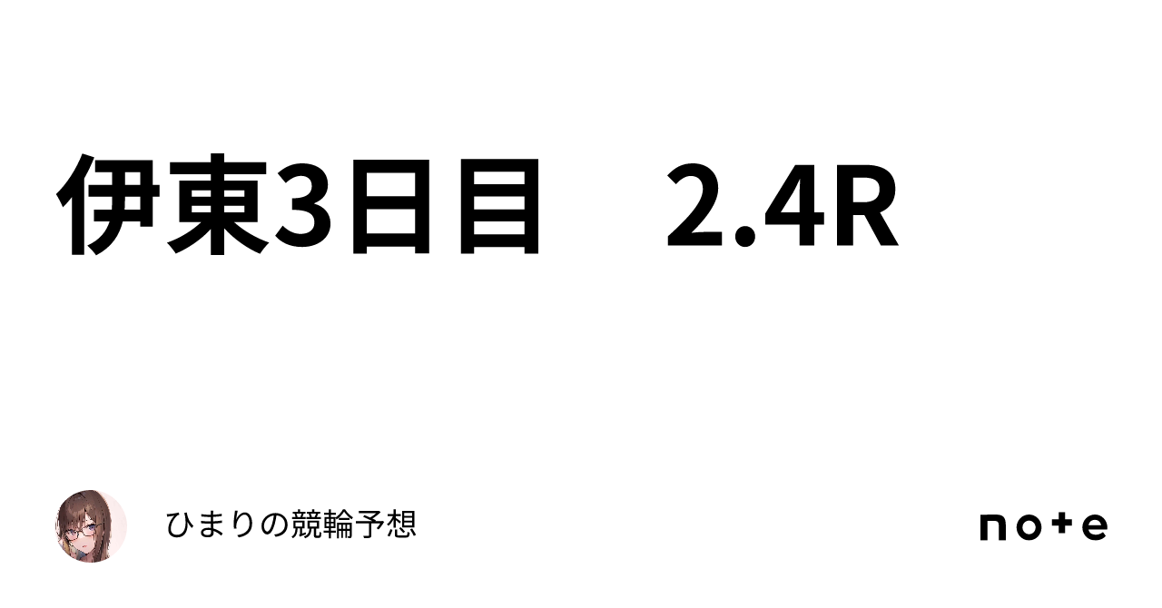 伊東3日目 2.4R｜ひまりの競輪予想