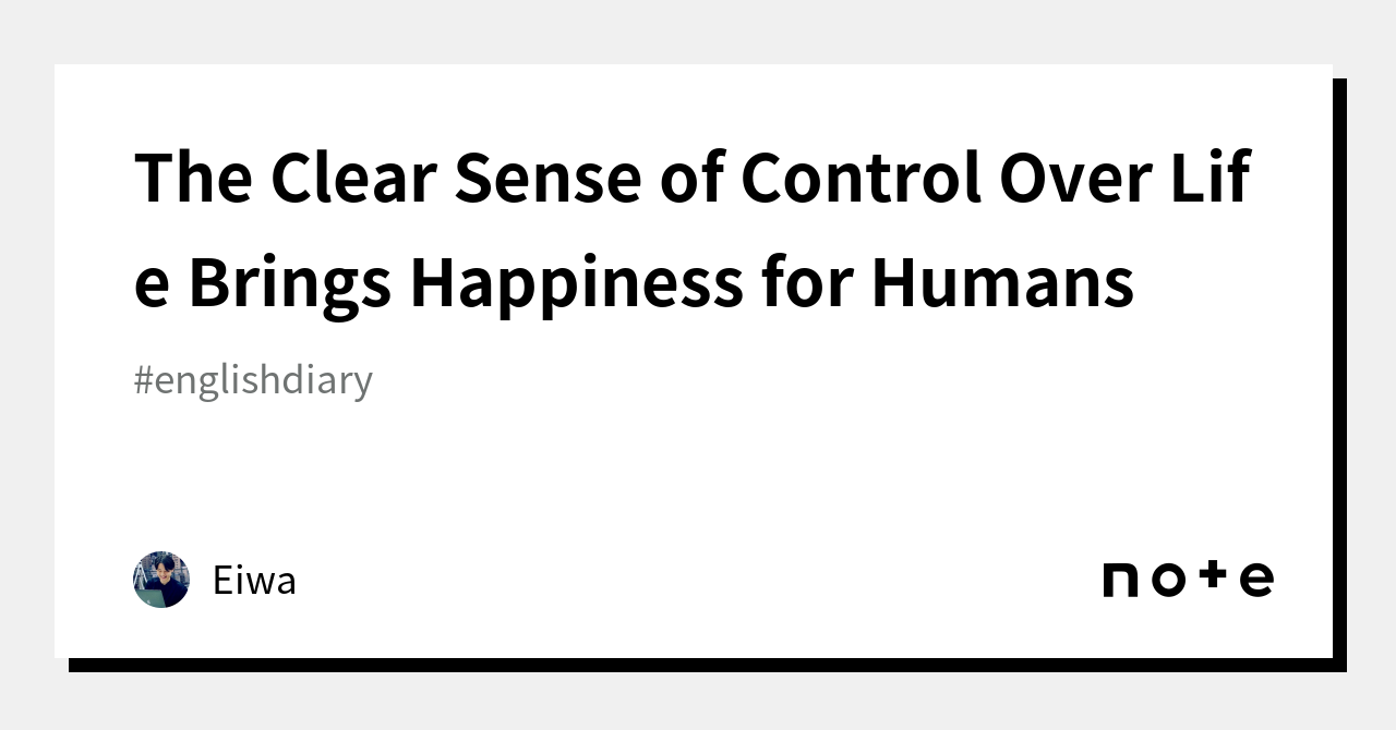 The Clear Sense of Control Over Life Brings Happiness for Humans ...