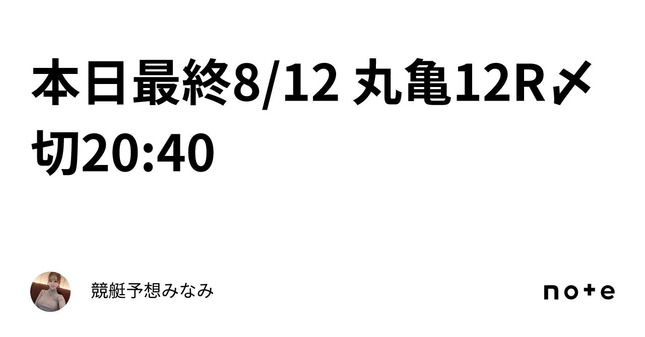 🌊本日最終🌊8/12 丸亀12R🌻〆切20:40｜競艇予想みなみ🚤