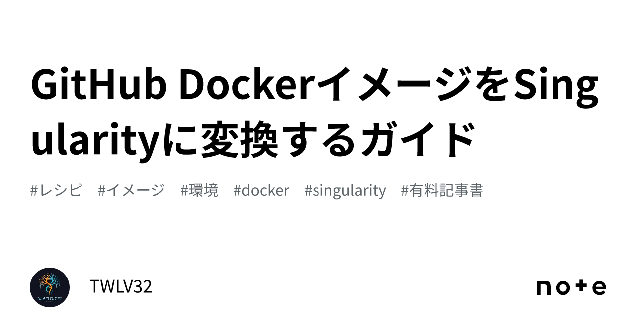 GitHub DockerイメージをSingularityに変換するガイド｜TWLV32