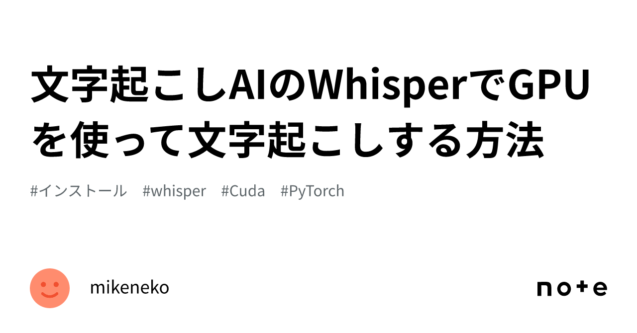 文字起こしAIのWhisperでGPUを使って文字起こしする方法｜学校組織研究家・K