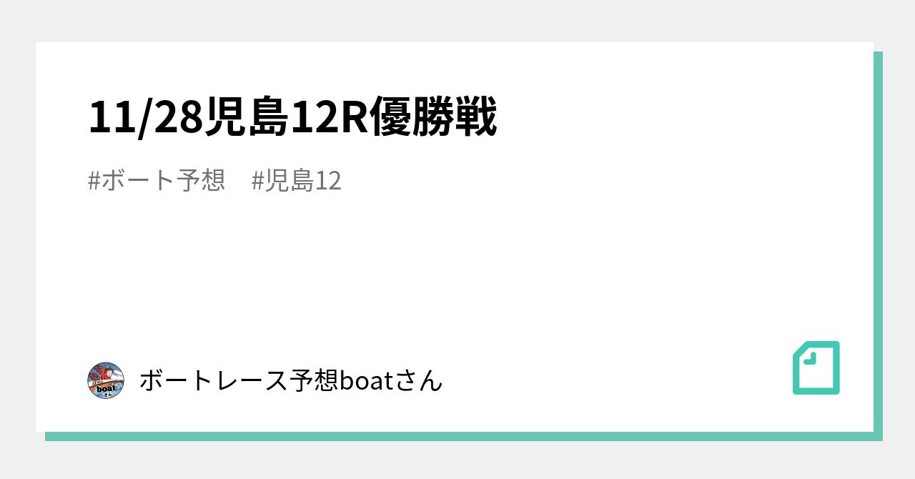 11/28児島12R優勝戦🏆｜ボートレース予想boatさん😊｜note