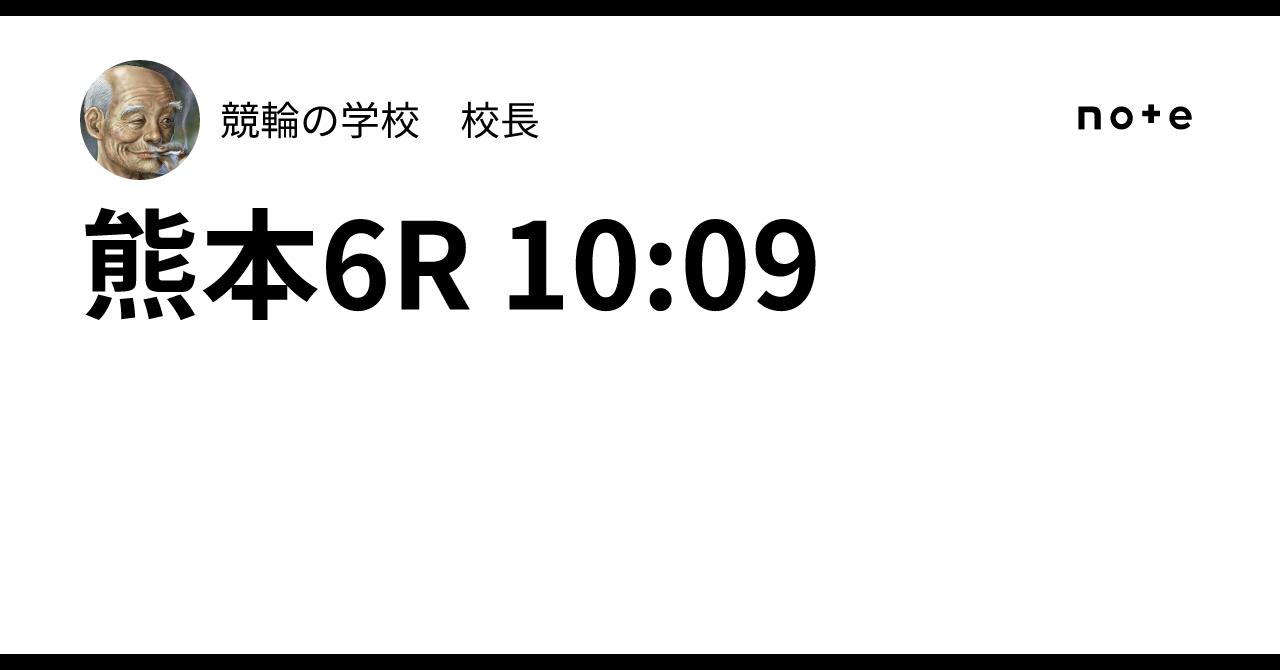 熊本6R 10:09｜競輪の学校 校長